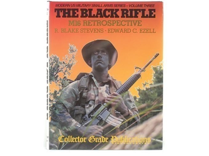 The Black Rifle - M16 Retrospective By R. Blake Stevens Edward C.