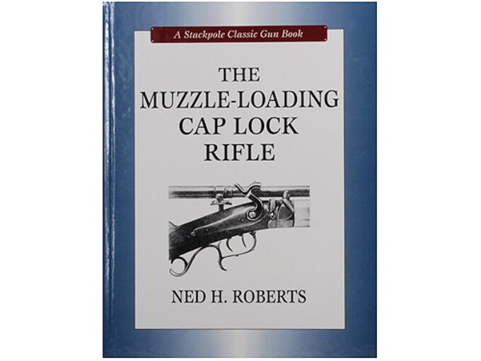 The Muzzle-Loading Cap Lock Rifle by Ned H. Roberts