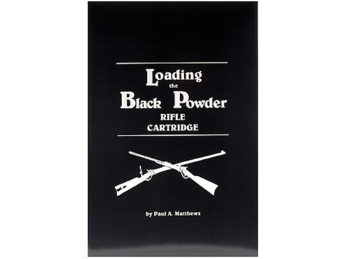Loading the Black Powder Rifle Cartridge by Paul A. Matthews
