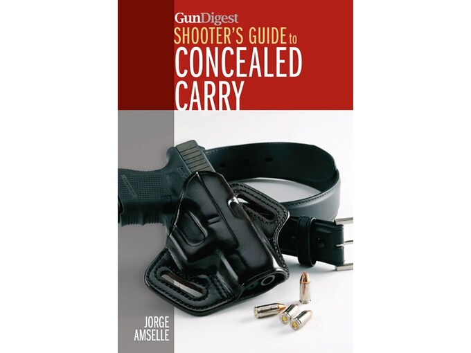 Gun Digest's Shooter's Guide to Concealed Carry Book by Jorge Amselle