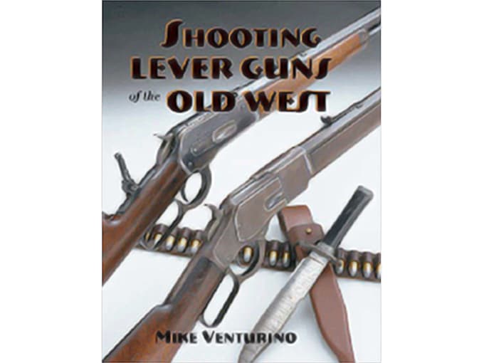 Shooting Lever Guns of the Old West by Mike Venturino