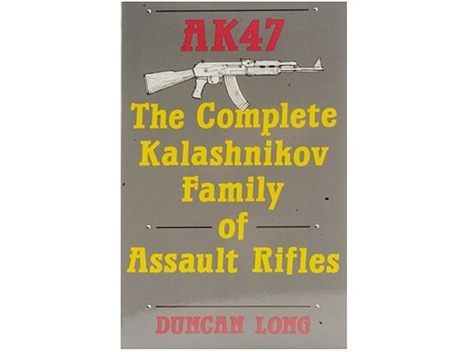 AK-47: The Complete Kalashnikov Family of Assault Rifles Book by