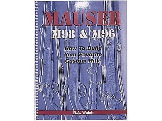 Mauser M98 M96: How to Build Your Favorite Custom Rifle Book by R.A.