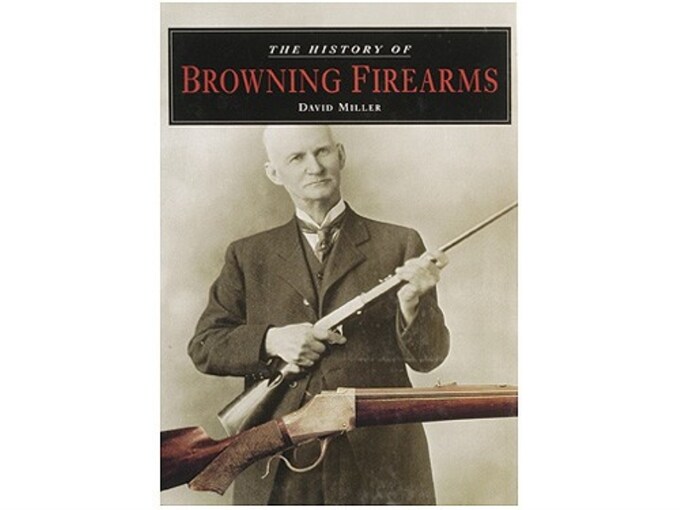 The History of Browning Firearms Book by David Miller