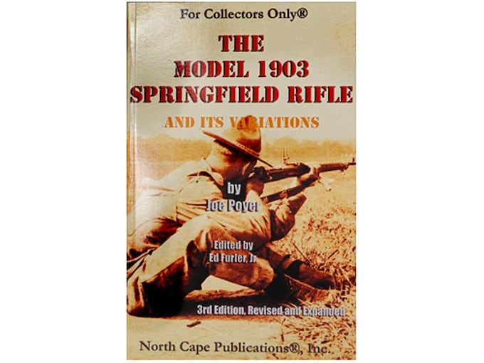 The Model 1903 Springfield Rifle its Variations 3rd Edition by Joe