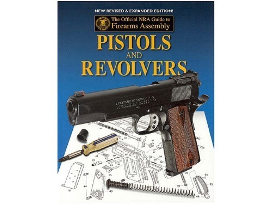 The Official NRA Guide to Firearms Assembly: Pistols Revolvers Book