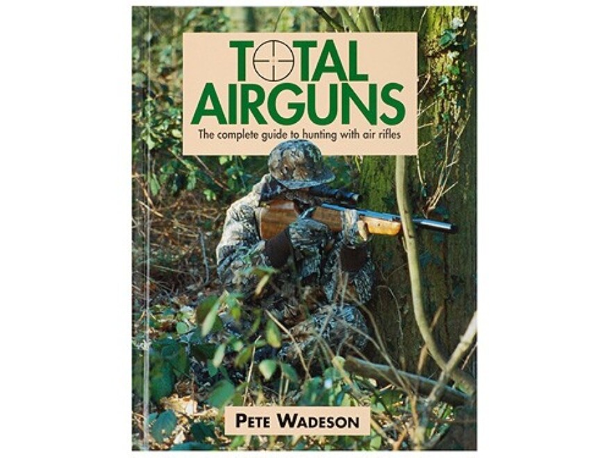 Total Airguns: The Complete Guide To Hunting Air Rifles Book by Peter