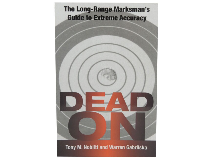 Dead On: The Long Range Marksman's Guide to Extreme Accuracy Book by