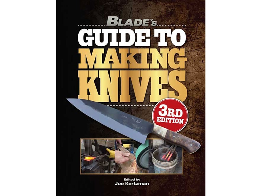 Blade's Guide to Making Knives Edition 3 Book by Joe Kertzman