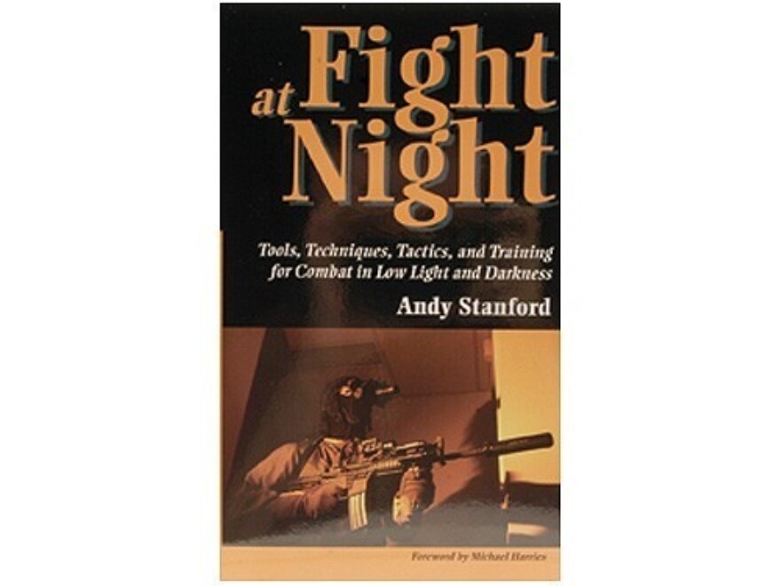 Fight at Night: Tools, Techniques, Tactics Training Combat Low Light