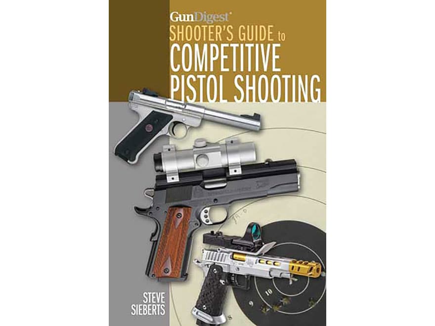 Gun Digest Shooter's Guide to Competitive Pistol Shooting by Steve