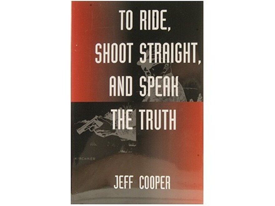 To Ride, Shoot Straight, Speak the Truth Book by Jeff Cooper