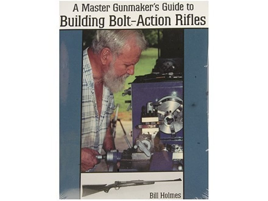 A Master Gunmaker's Guide to Building Bolt-Action Rifles Book by Bill