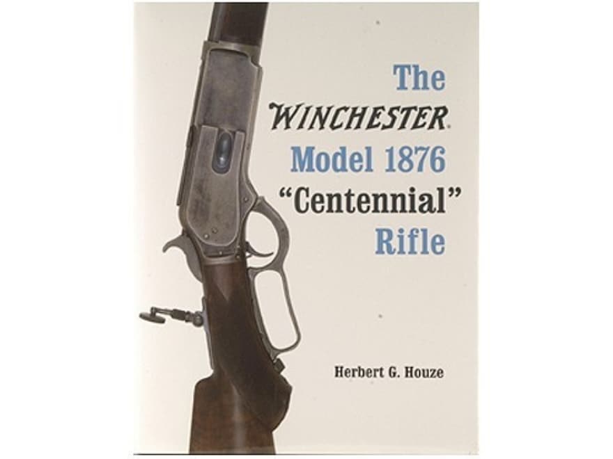The Winchester Model 1876 Centennial Rifle Book by Herbert G. Houze
