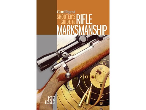 Gun Digest Shooter's Guide to Rifle Marksmanship Book by Peter Lessler