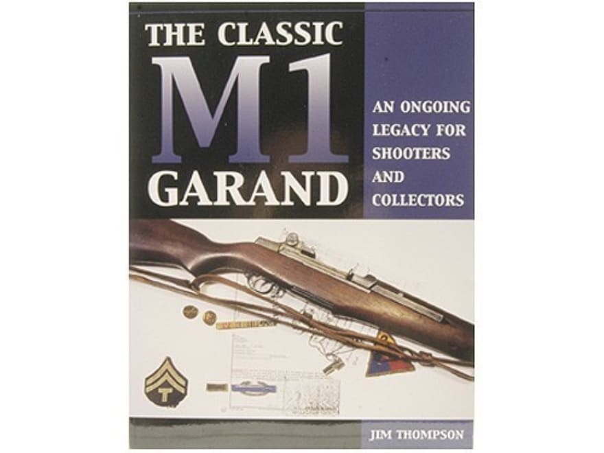 The Classic M1 Garand: An Ongoing Legacy Shooters Collectors Book by