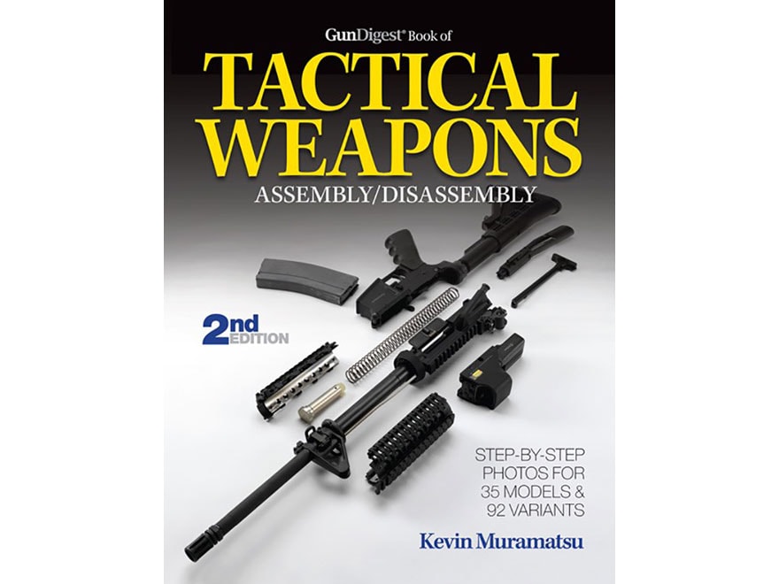 The Gun Digest Book of Tactical Weapons Assembly/Disassembly Edition